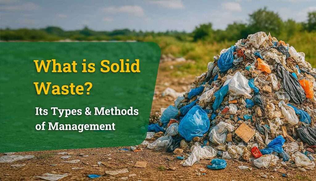 What Is Solid Waste? its types & Methods of Management